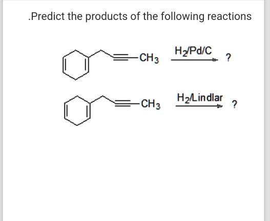 SOLVED: Predict the products of the following reactions: H2/Pd-C CH: H2/Lindlar's catalyst CH3