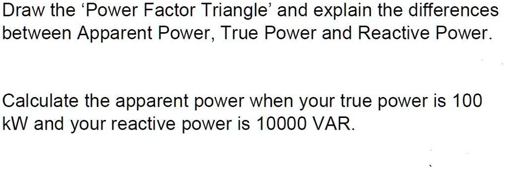 SOLVED: Draw the Power Factor Triangle and explain the differences. Calculate the apparent power ...