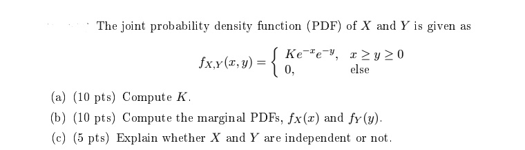 SOLVED: The joint probability density function (PDF) of X and Y is given Ke-Te-y . I 2y > 0 else ...