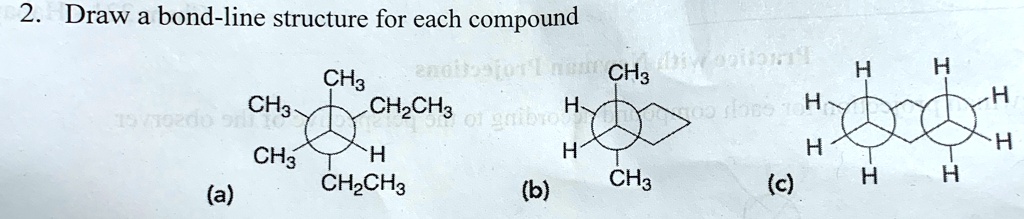 SOLVED: 2. Draw bond-line structure for each compound CH3 H H | H CH3 CH3 - CH2CH3 | H H (a) (b ...