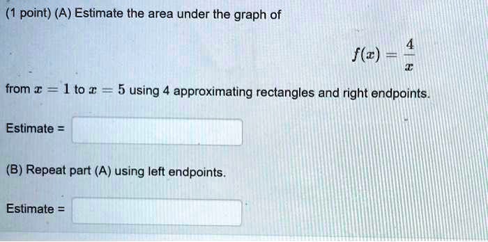 SOLVED: (A) Estimate the area under the graph of f(z) from I = l to x^5 using 4 approximating ...