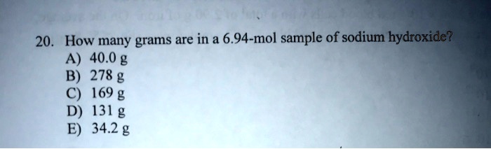 20 how many grams are in a 694 mol sample of sodium hydroxide a 400 g 278 g 169 g 131 g 342 g 74873