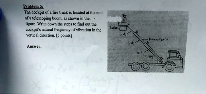 Problem 5: The cockpit of a fire truck is located at the end of a telescoping boom, as shown in ...