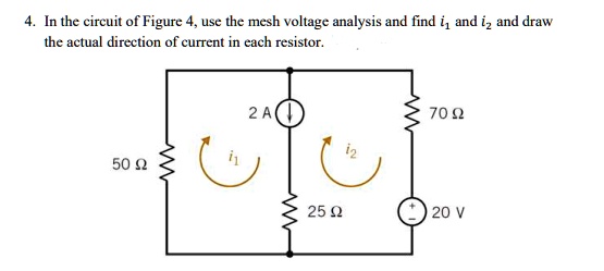 SOLVED: 4. In the circuit of Figure 4, use the mesh voltage analysis and find i, and i, and draw ...