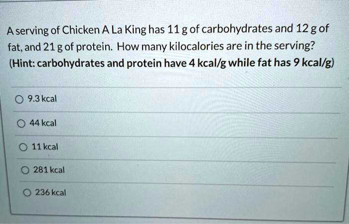 SOLVED: A serving of Chicken A La King has 11 g of carbohydrates and 12 ...