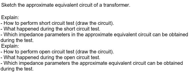 SOLVED: Sketch the approximate equivalent circuit of a transformer. Explain: - How to perform a ...