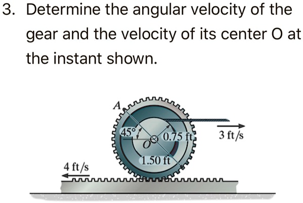 3 Determine The Angular Velocity Of The Gear And The Velocity Of Its Center O At The Instant
