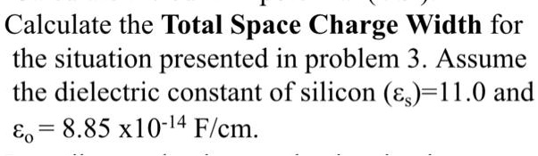 SOLVED: Calculate the Total Space Charge Width for the situation presented in problem 3. Assume ...