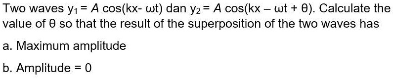 SOLVED: Two waves Y1 = A cos(kx- wt) dan YJz = A cos(kx wt + 0 ...
