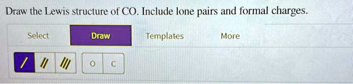 Draw the Lewis structure of CO. Include lone pairs and formal charges.