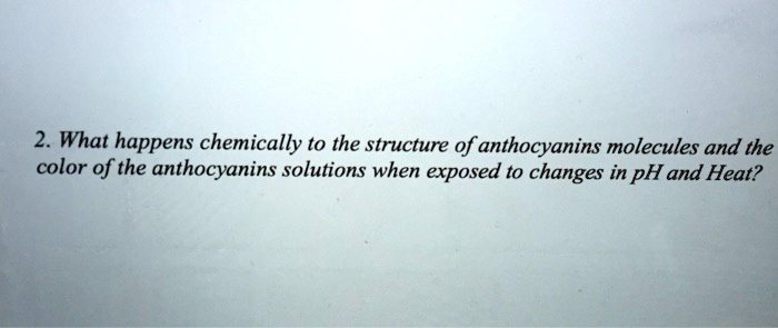 SOLVED: 2. What happens chemically to the structure of anthocyanins ...