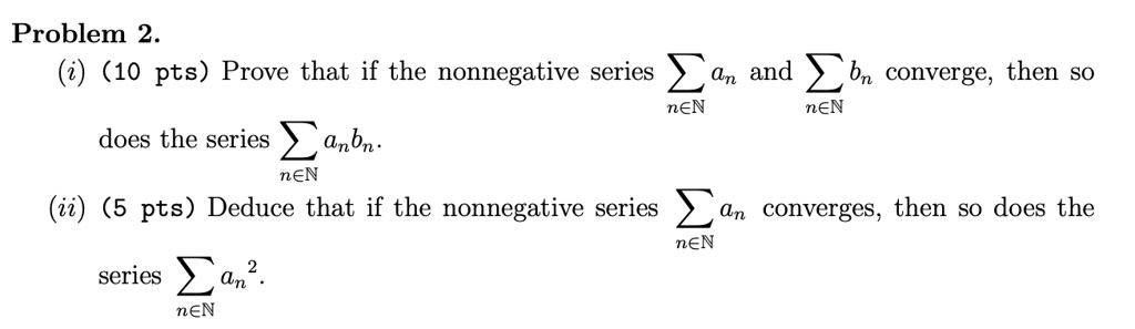 SOLVED: Problem 2. (10 pts) Prove that if the nonnegative series an and ...