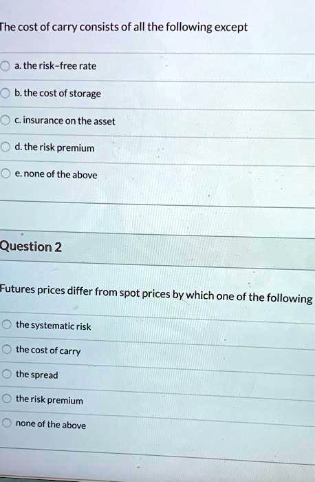 The cost of carry consists of all the following except a. the risk-free ...