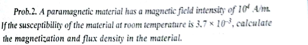 SOLVED: Prob.2, A paramagnetic material has a magnetic field intensity of 10^4 IL. If the ...