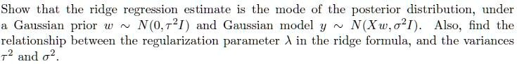 SOLVED: Show that the ridge regression estimate the mode of' the ...