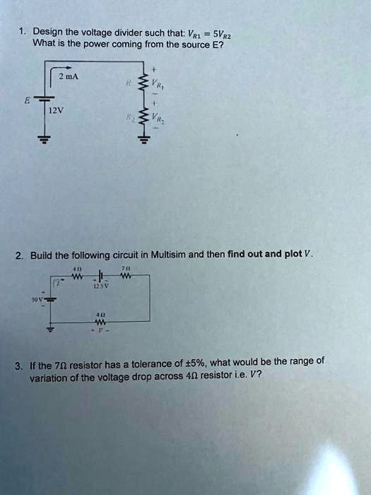 1. Design the voltage divider such that: VR1 = 5VR2 What is the power ...