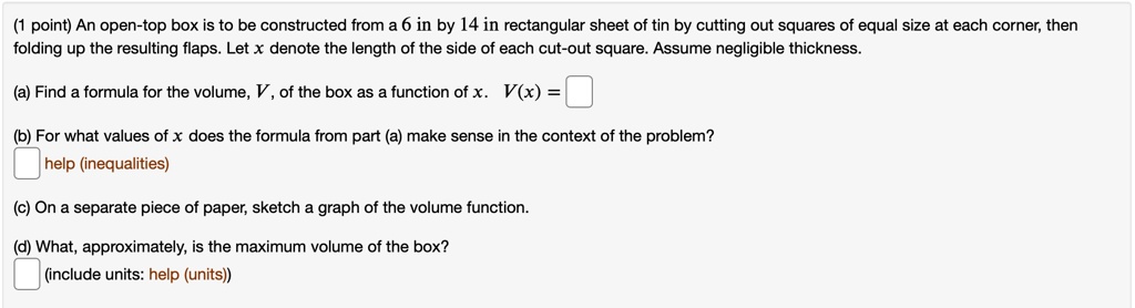 SOLVED: point) An open-top box is to be constructed from a 6 in by 14 in rectangular sheet of ...