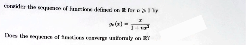 consider the sequence of functions defined on R for n ≥ 1 by gn(x) = (x ...