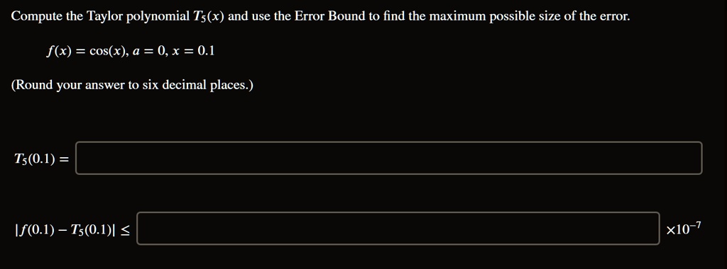 SOLVED: Compute the Taylor polynomial Ts(x) and use the Error Bound to find the maximum possible ...