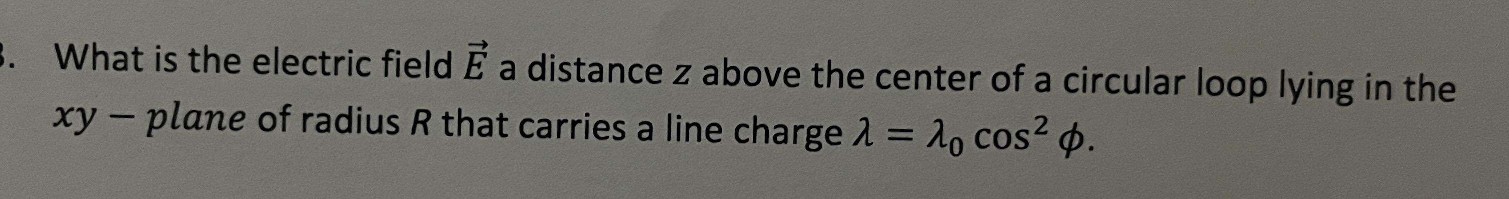 SOLVED: What is the electric field E⃗ a distance z above the center of a circular loop lying in ...