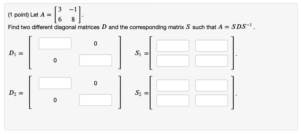 SOLVED:point) Let A = 6 8 Find two different diagonal matrices D and the corresponding matrix S ...
