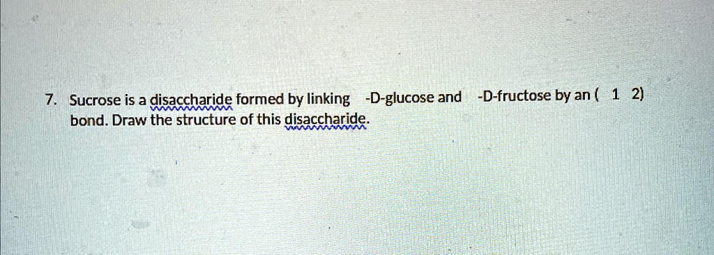 7. Sucrose is a disaccharide formed by linking -D-glucose and -D ...