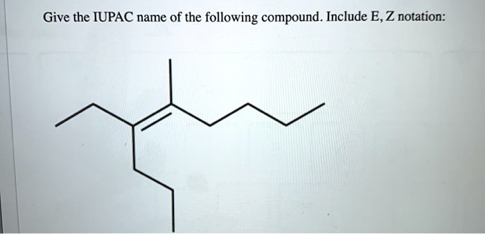 SOLVED: Give the IUPAC name of the following compound. Include E,Z ...