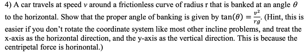 SOLVED: 4) A car travels at speed v around a frictionless curve of ...