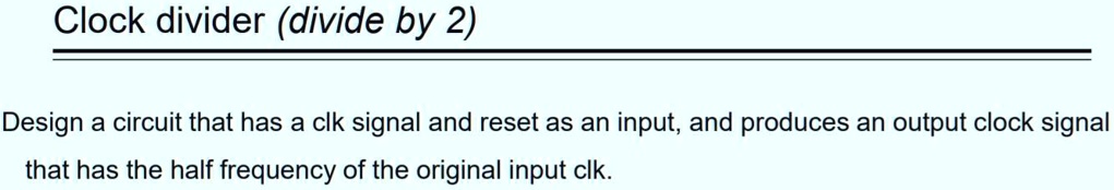 SOLVED: Clock divider (divide by 2) Design a circuit that has a clk ...