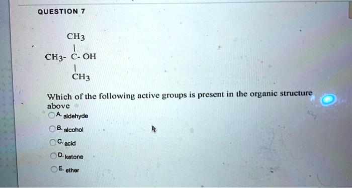 SOLVED: QUESTION CH3 CH3- C-OH CH3 Which ofthe following aclive groups is present in the organic ...