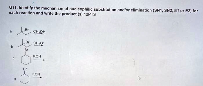 SOLVED: 011. Identify the mechanism of nucleophilic substitution andlor elimination (SNI, SNZ ...