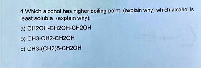 4. Which alcohol has higher boiling point, (explain why) which alcohol is least soluble (explain ...