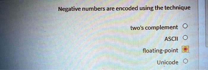 SOLVED: Negative numbers are encoded using the technique of two's complement, ASCII, floating ...