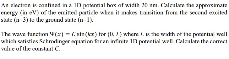 SOLVED: An electron is confined in a 1D potential box of width 20 nm. Calculate the approximate ...