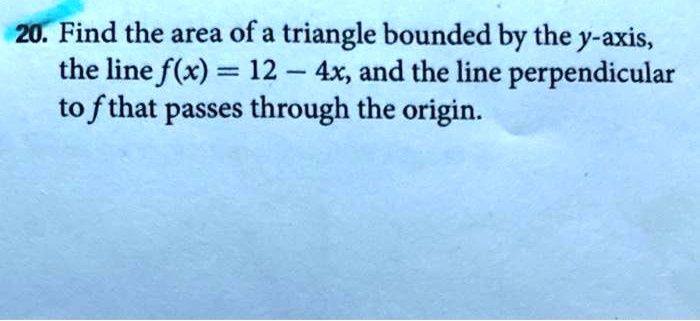 SOLVED: Find the area of a triangle bounded by the y-axis, the line f(x) = 12 - 4x, and the line ...