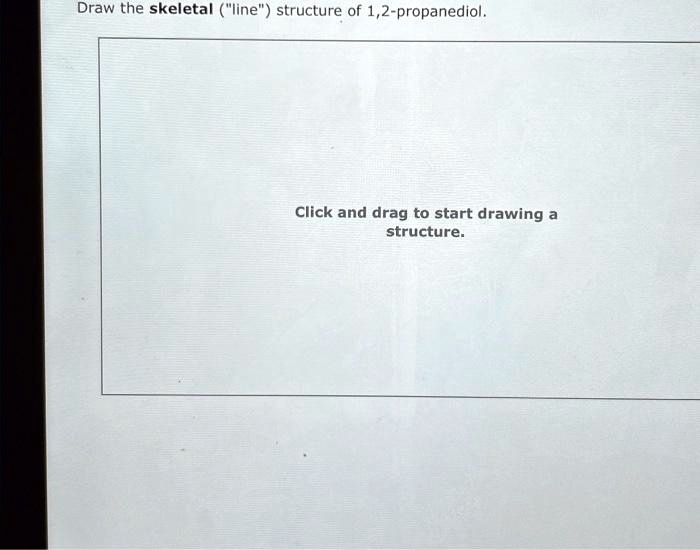 SOLVED: Draw the skeletal"line" structure of 1,2-propanediol. Click and ...