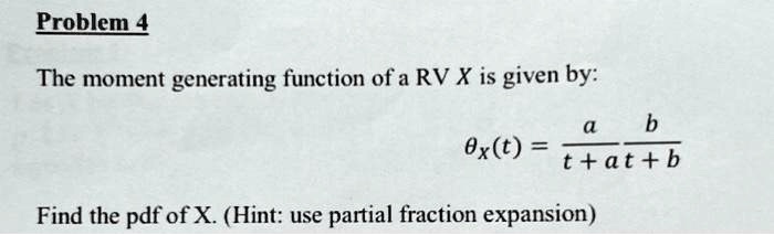SOLVED: Problem 4 The moment generating function of a RV X is given by: a b Find the pdf of X ...