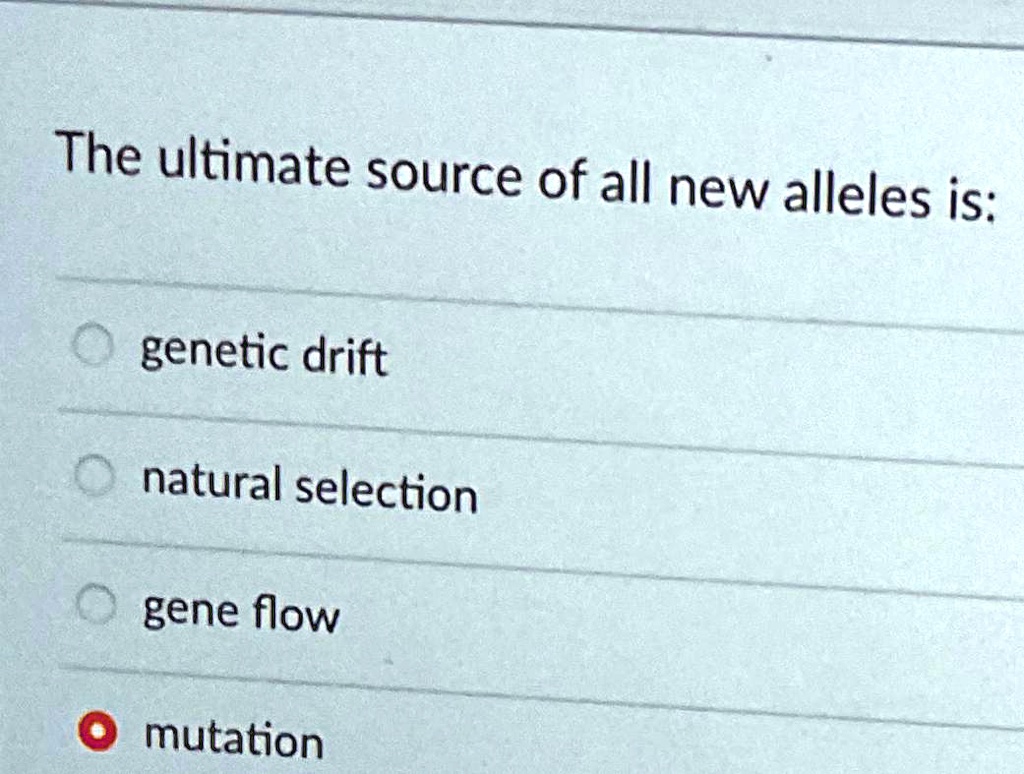 SOLVED: The ultimate source of all new alleles is: genetic drift ...