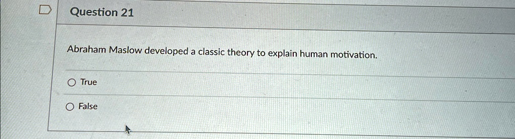 Question 21 Abraham Maslow developed a classic theory to explain human ...