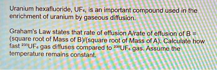 Uranium hexafluoride, UF6, is an important compound used in the ...
