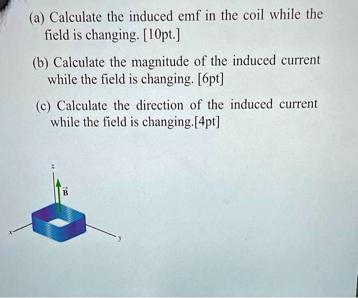 a calculate the induced emf in the coil while the field is changing ...