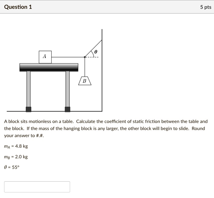 SOLVED: Question 1 5 pts A block sits motionless on table: Calculate ...