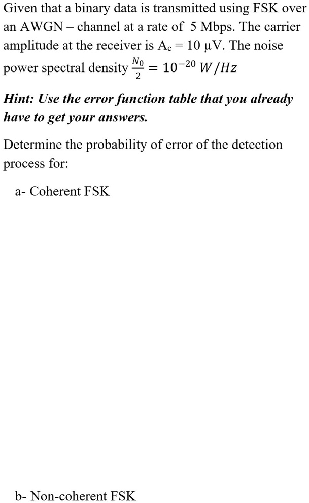 Given that a binary data is transmitted using FSK over an AWGN - channel at a rate of 5 Mbps ...