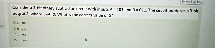 SOLVED: Time left: 0:34:30 Consider a 3-bit binary subtractor circuit with inputs A=101 and B ...