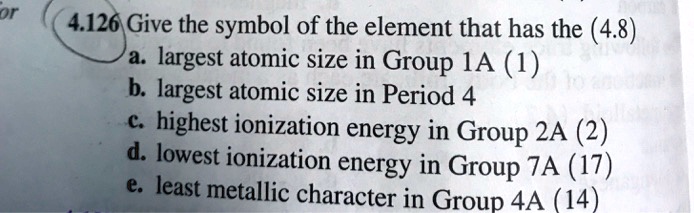 SOLVED: Or 4126 Give the symbol of the element that has the (4.8) a. largest atomic size in ...