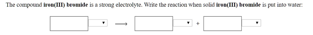 The compound iron(III) bromide is a strong electrolyte. Write the ...