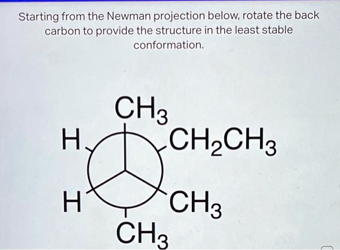 SOLVED: Starting from the Newman projection below, rotate the back carbon to provide the ...