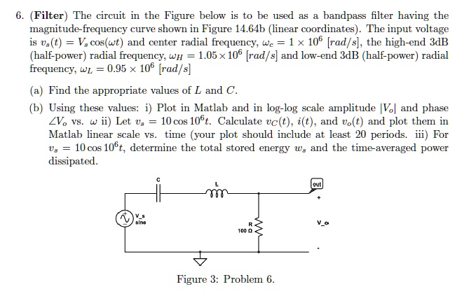 SOLVED: 6. Filter The circuit in the Figure below is to be used as a ...