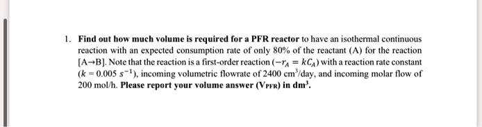 SOLVED: 1. Find out how much volume is required for a PFR reactor to ...