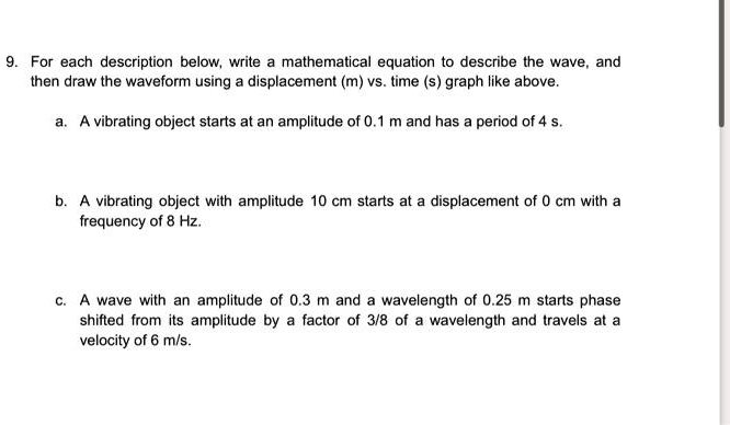 SOLVED: 9. For each description below,write a mathematical equation to describe the wave, and ...